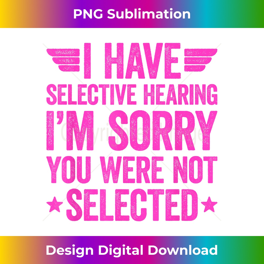 I Have Selective Hearing You Weren't Selected - Artisanal Su | Inspire ...
