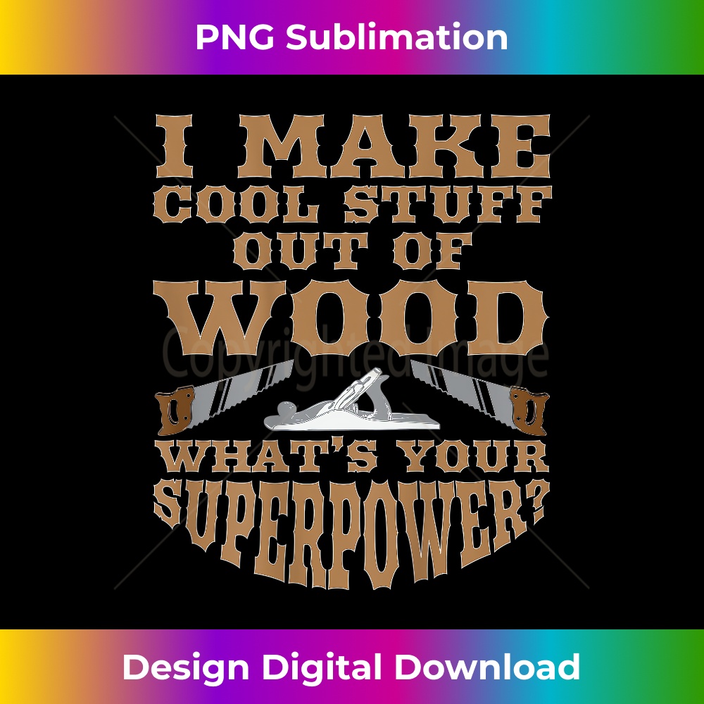 I Make Cool Stuff Out of Wood Whats Your Superpower - Luxe S | Inspire ...