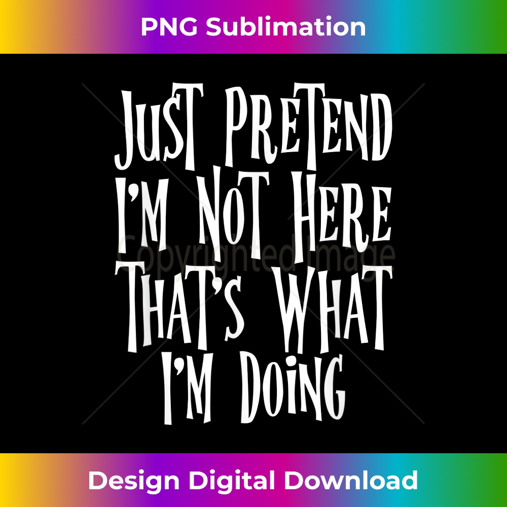 Just Pretend Iu2019m Not Here Thatu2019s What Iu2019m Doing | Inspire ...