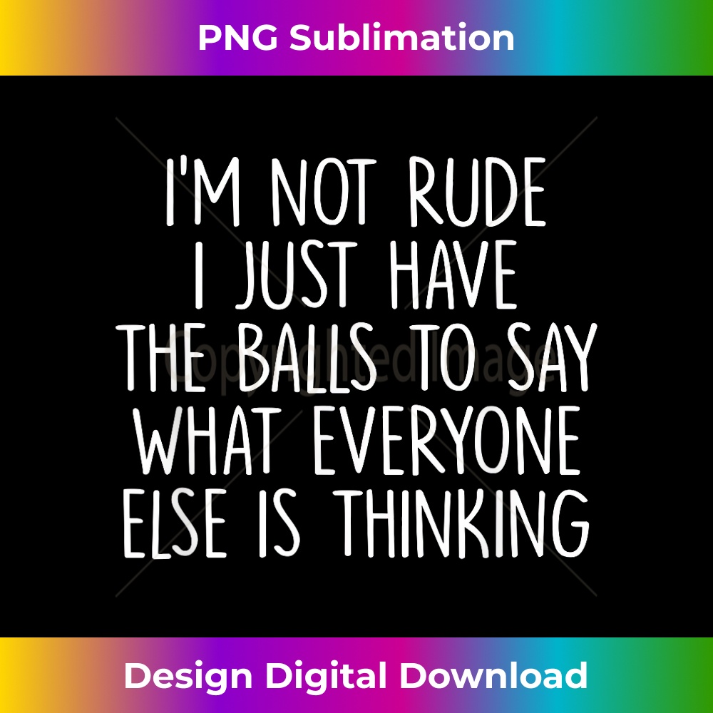 I'm Not Rude I Just Have The Balls To Say What Everyone - De | Inspire ...
