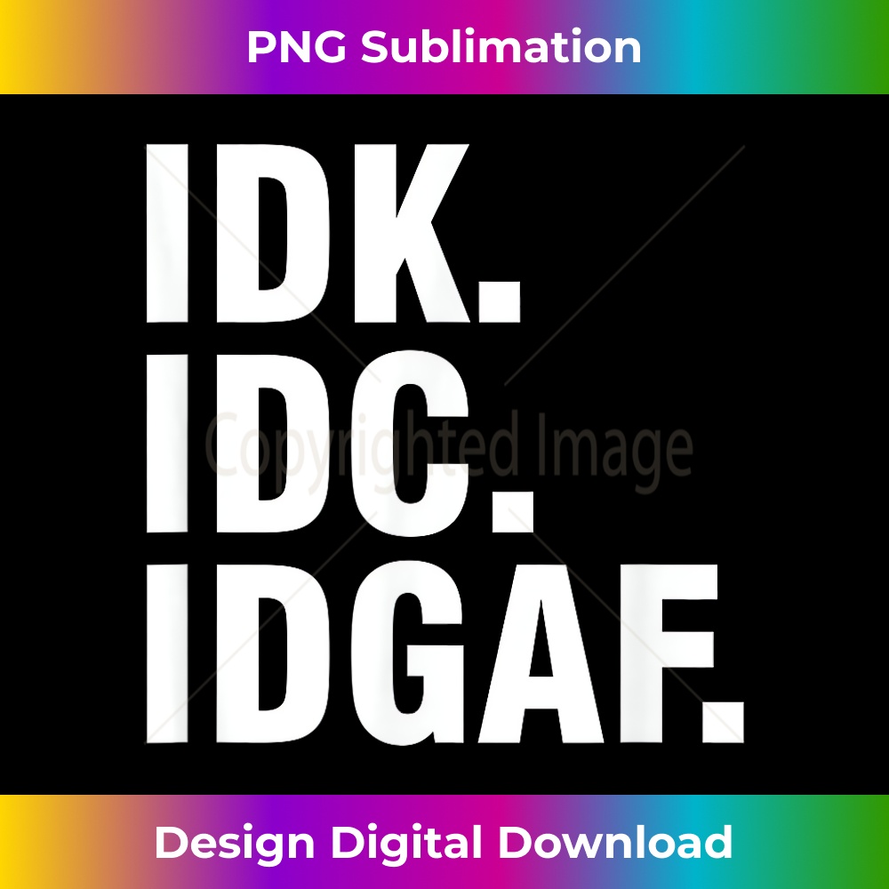 IDK IDC IDGAF - Crafted Sublimation Digital Download - Anima | Inspire Uplift