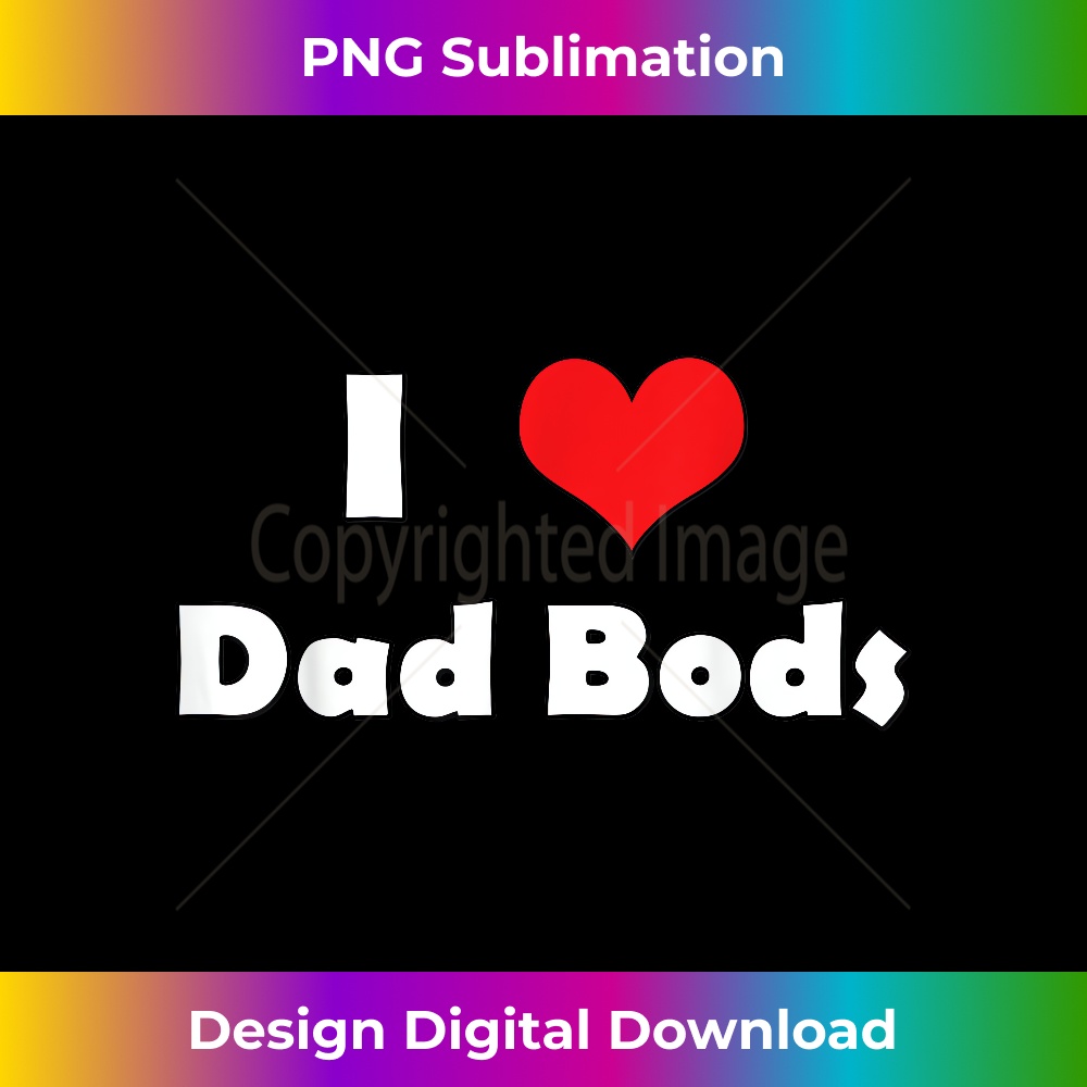 Fun I Heart Dad Bods - Luxe Sublimation PNG Download - Tailo | Inspire ...
