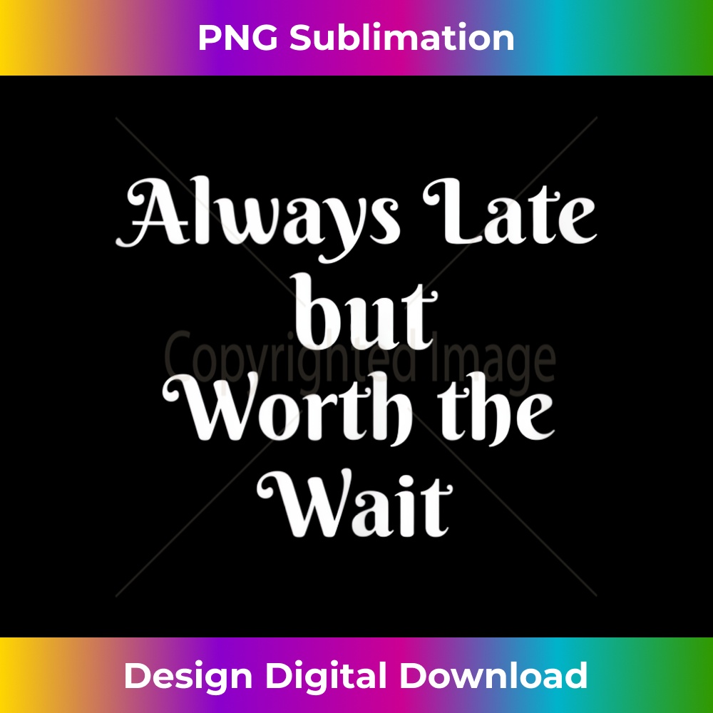 Always Late but Worth the Wait Funny Running Late - Sophisti | Inspire ...