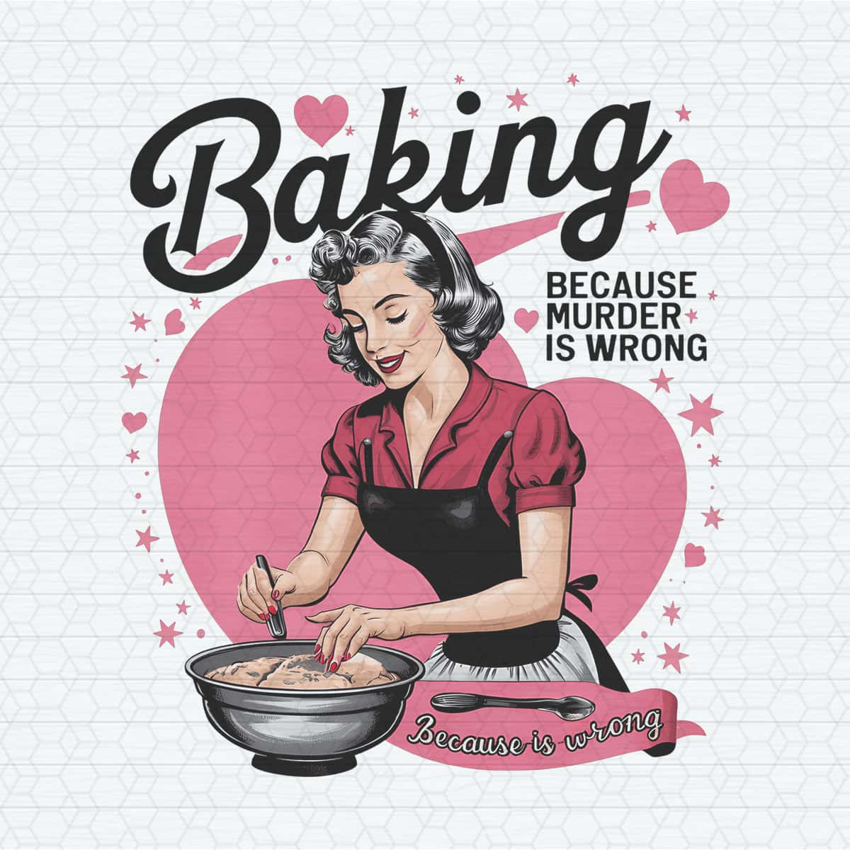 Baking Because Murder Is Wrong PNG | Inspire Uplift