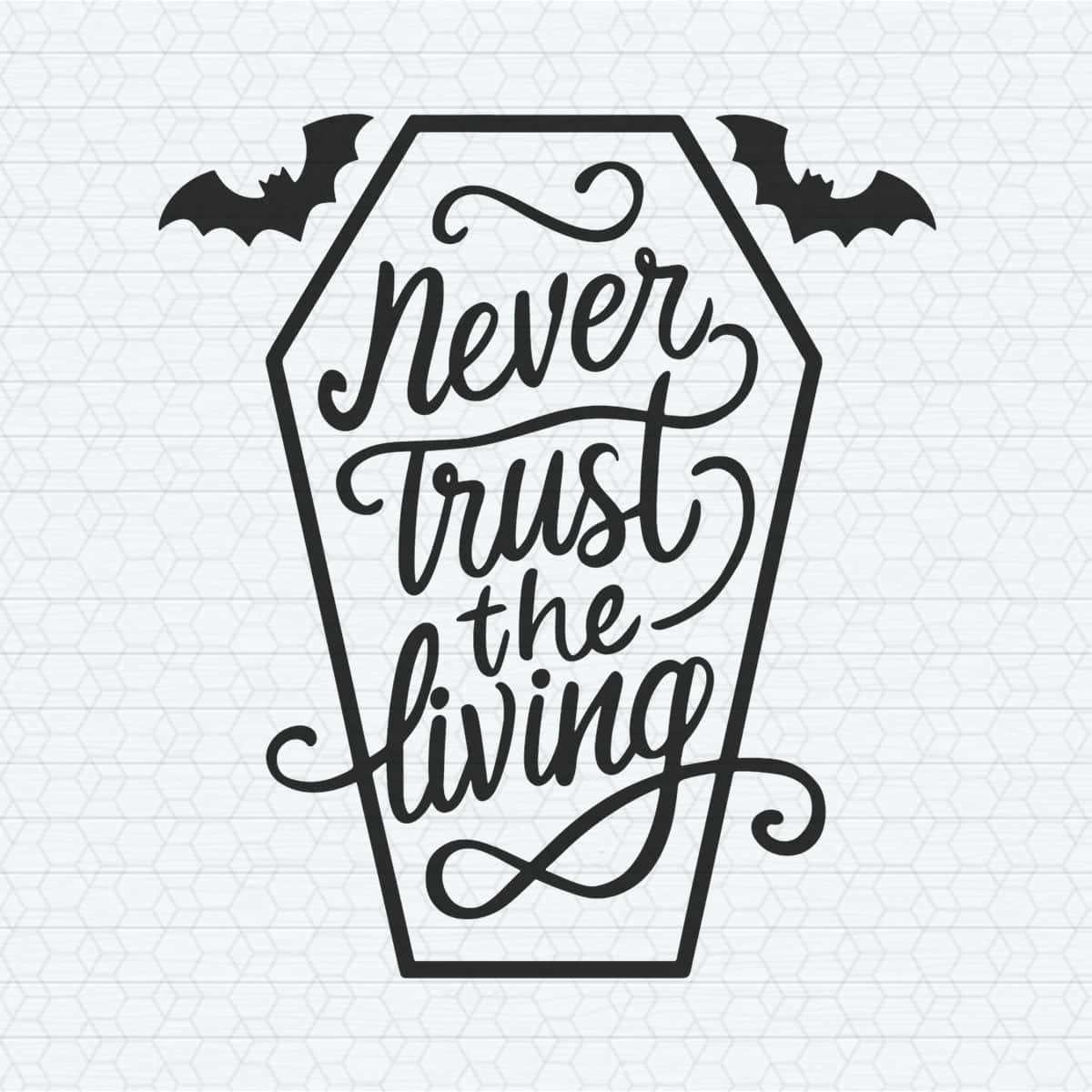 Never Trust the Living Horror SVG | Inspire Uplift