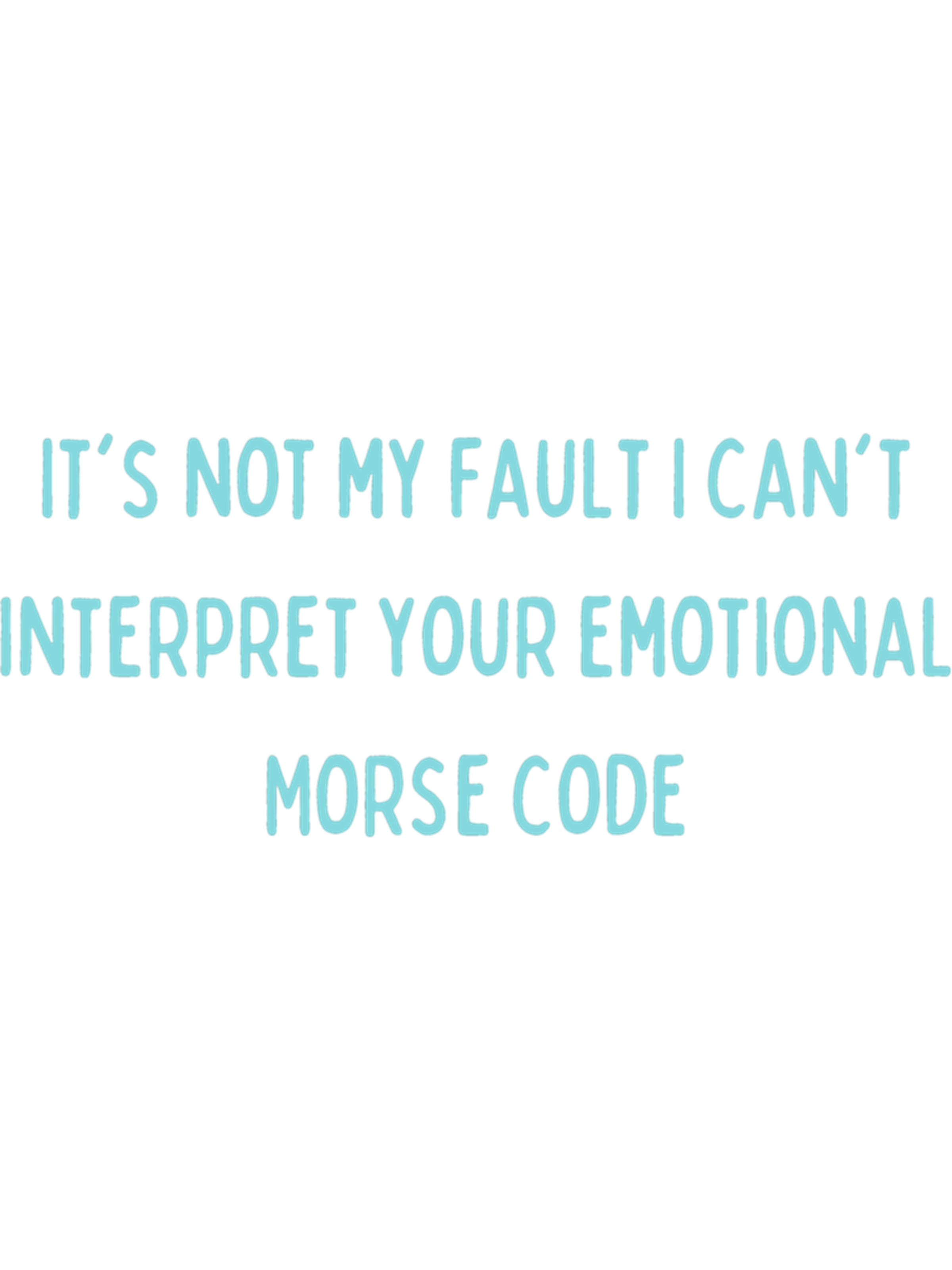 Its Not My Fault I Cant Interpret Your Emotional Morse Code | Inspire ...