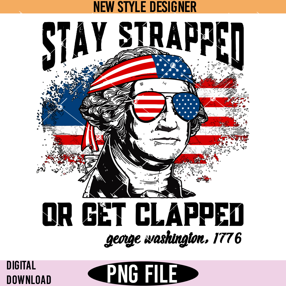 Stay Strapped Or Get Clapped Png, George Washington 1776 Png - Inspire ...