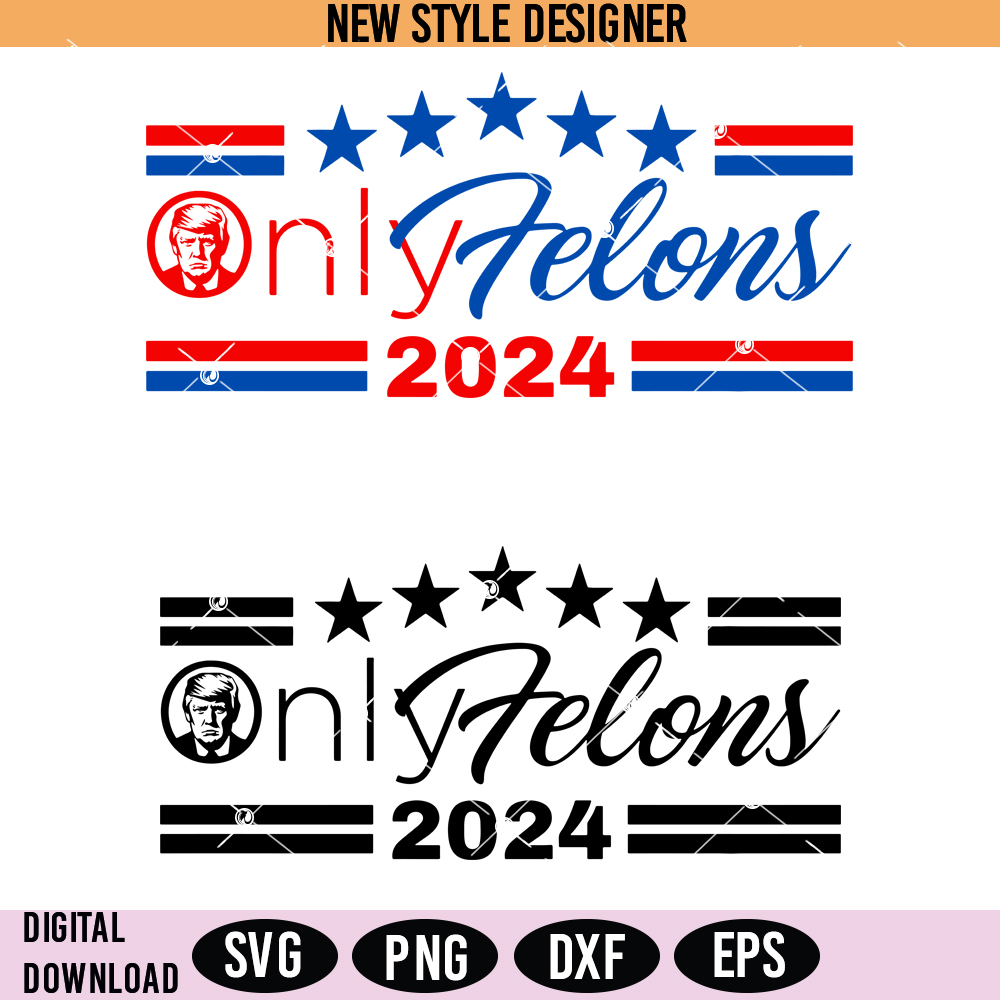 Trump Only Felons Trump 2024 Svg, Trump 2024 Svg, Png, Insta - Inspire ...