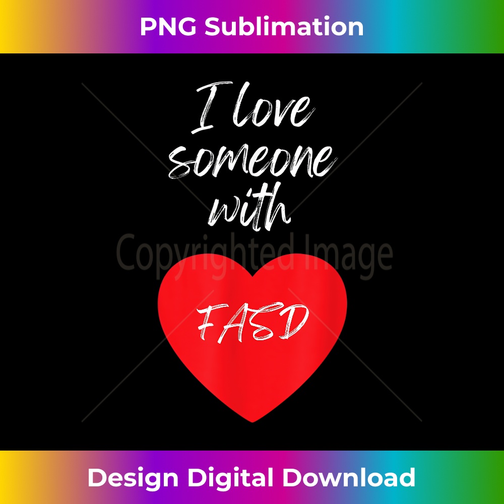 I love someone with FASD - Sublimation-Optimized PNG File - - Inspire ...