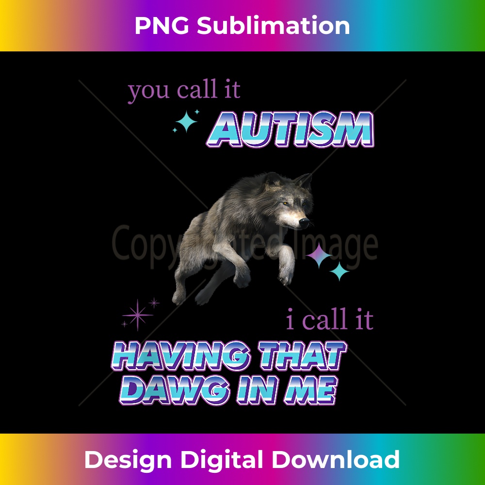 Wolf You Call It Autism I Call It Having That Dawg In Me Tan | Inspire ...