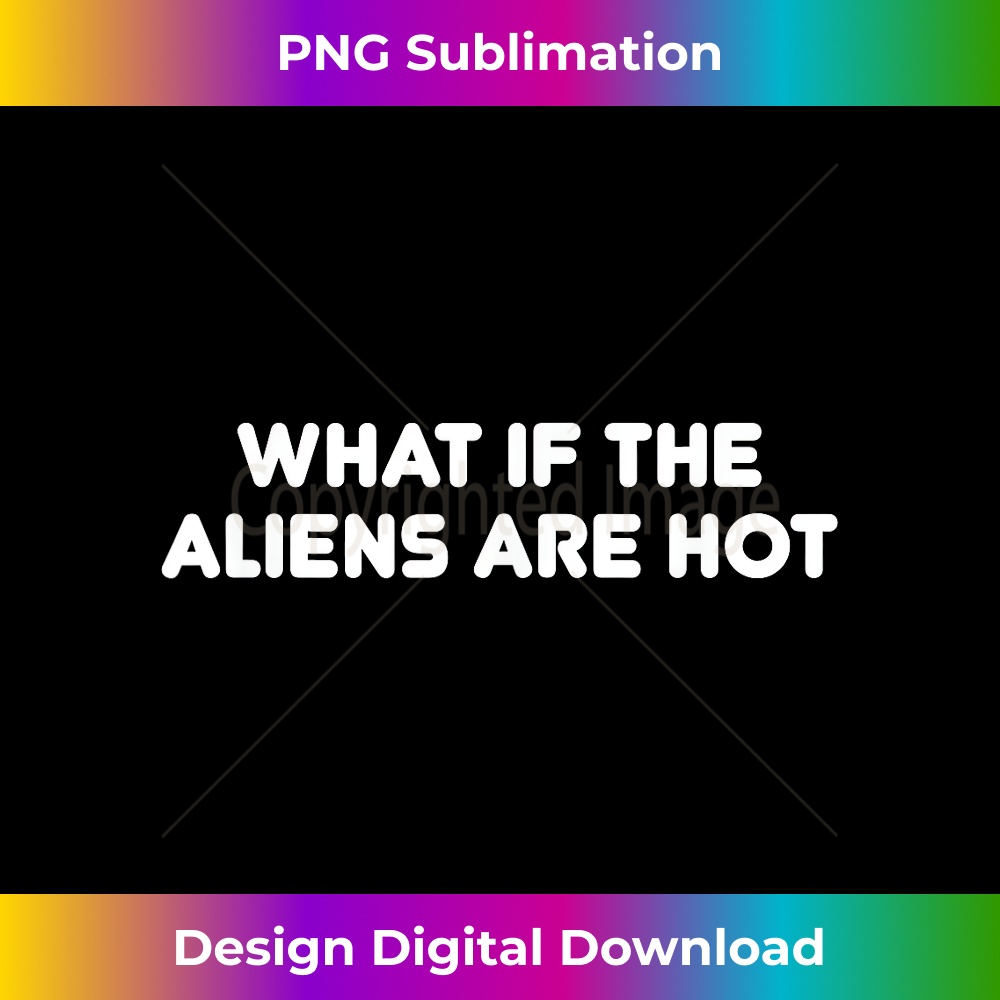 What If The Aliens Are Hot 3 - Special Edition Sublimation P | Inspire ...