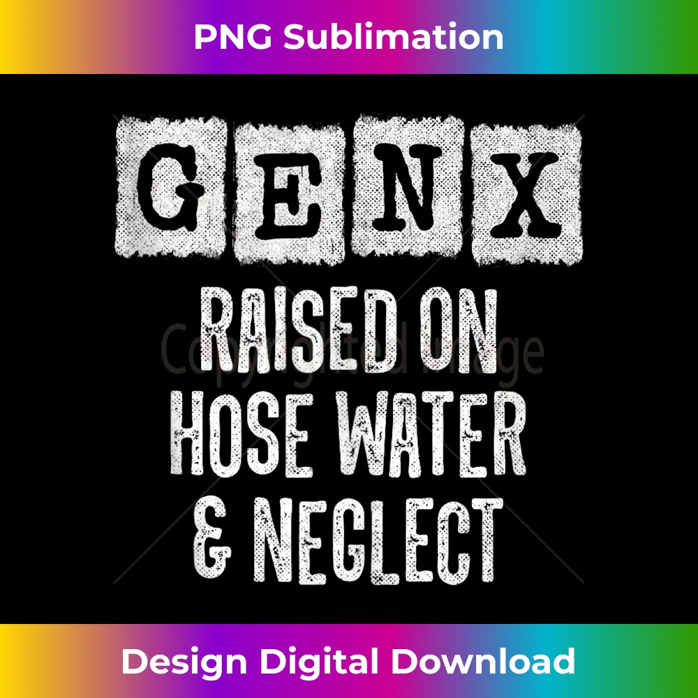Generation X - Gen X Raised On Hose Water And Neglect Tank T | Inspire Uplift