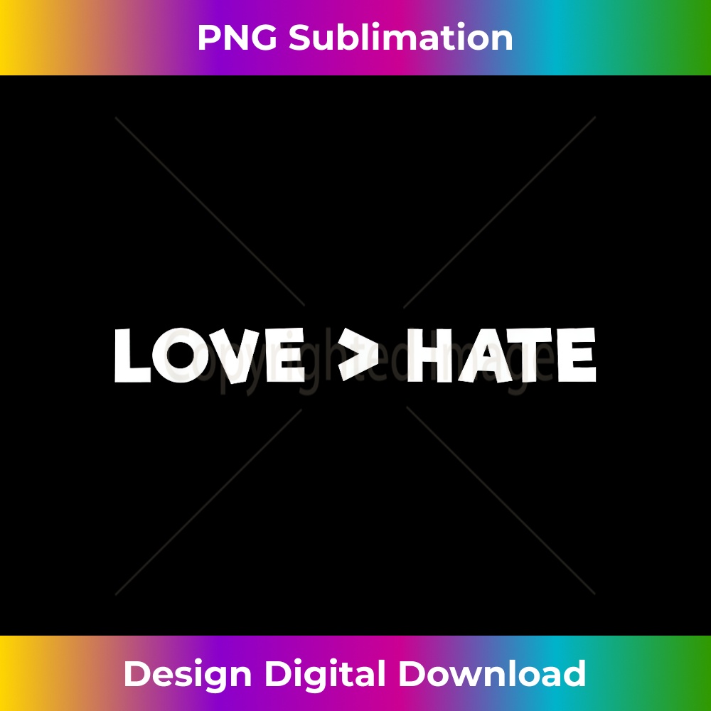Love Is Greater Than Hate - Decorative Sublimation PNG File | Inspire Uplift