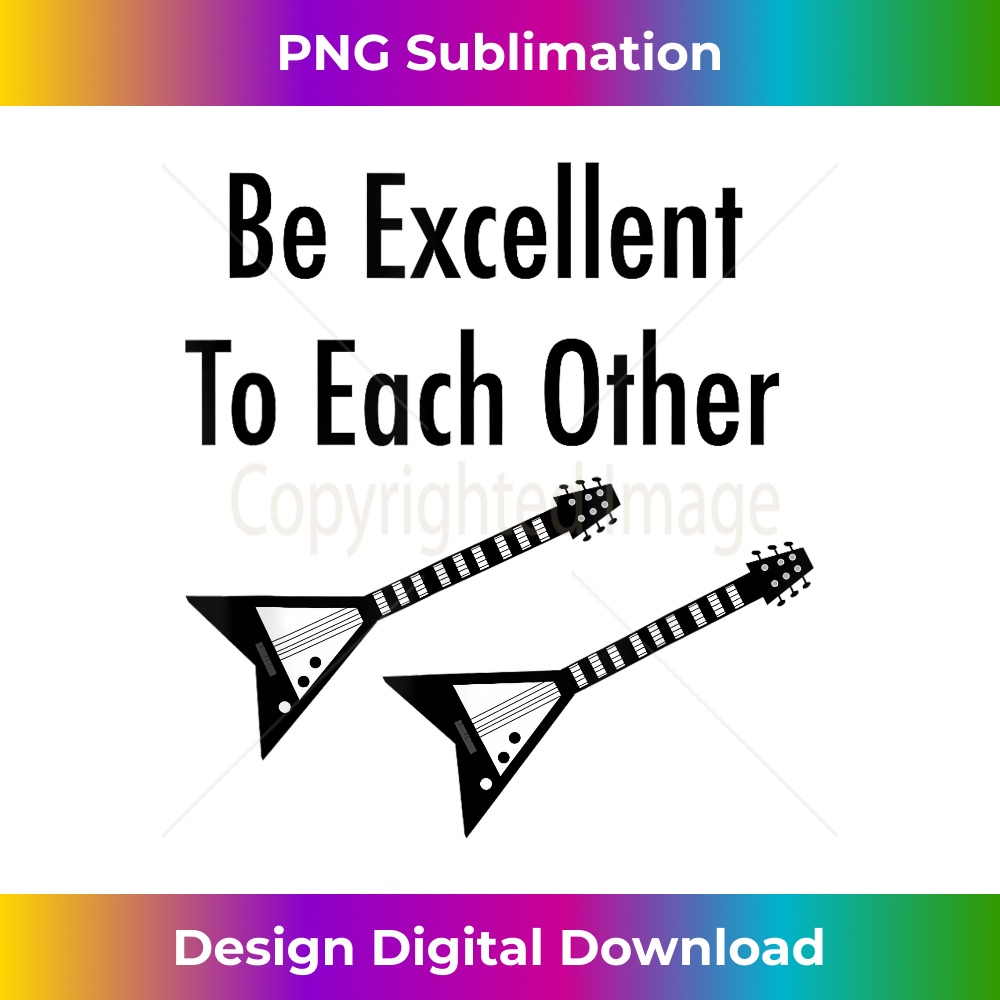 Be Excellent To Each Other - Decorative Sublimation PNG File | Inspire ...