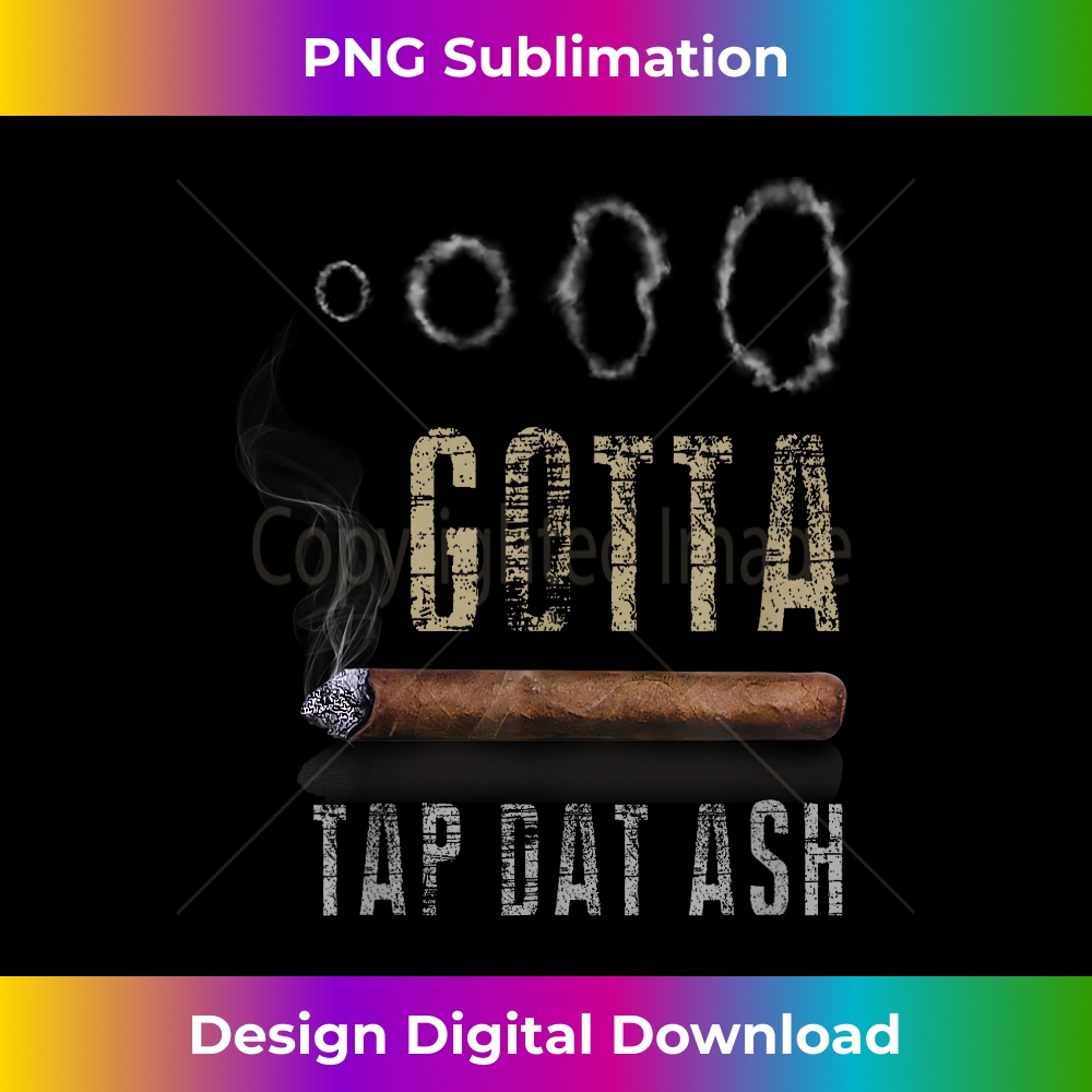 Cigars Gotta Tap Dat Ash Cigar T And Smoking - Professional | Inspire Uplift