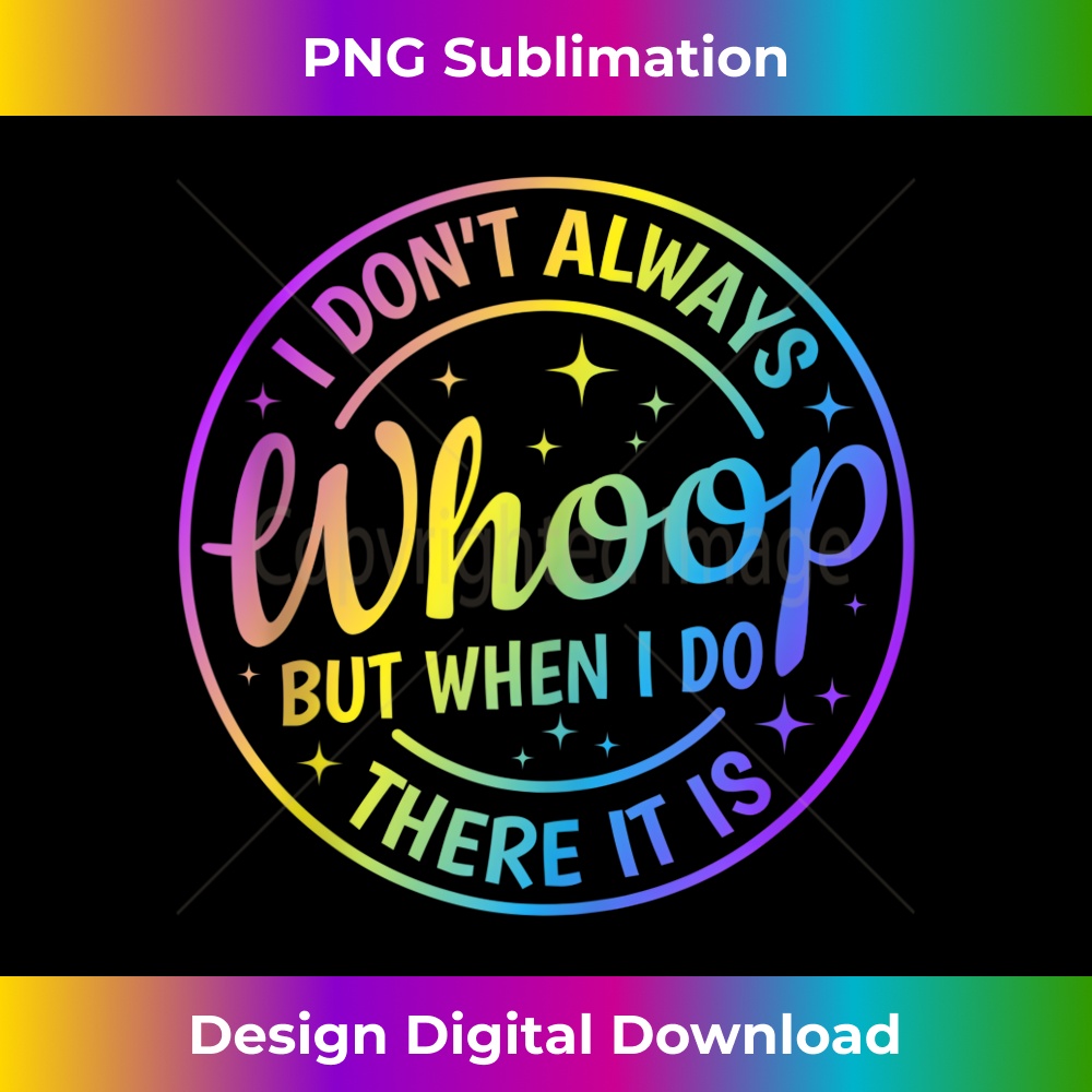 I Don't Always Whoop But When I Do There It Is Funny Saying | Inspire ...