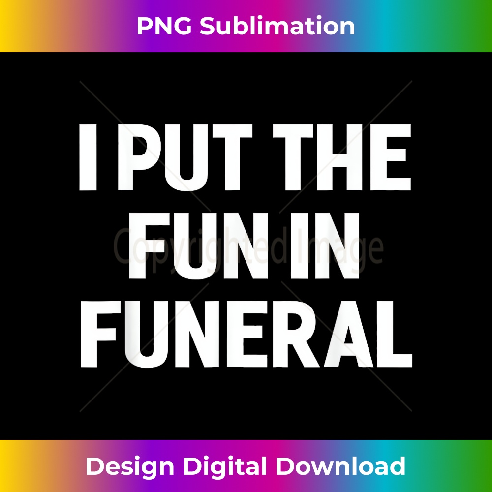 I Put The Fun In Funeral Funny Sayings 1 - Elegant Sublimati | Inspire ...