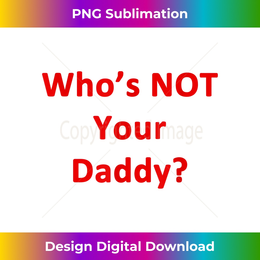 Who's NOT Your Daddy Funny - Classic Sublimation PNG File - | Inspire ...