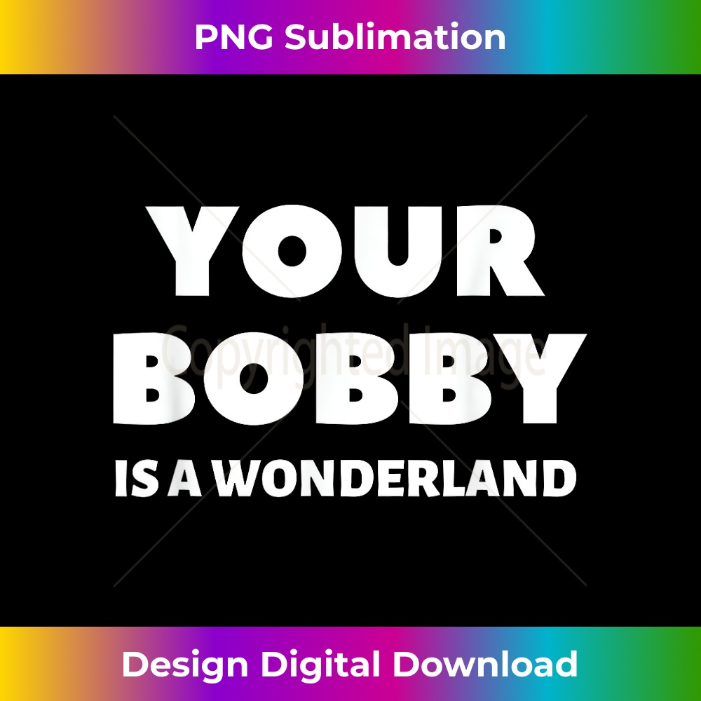 Your Bobby Is A Wonderland for men name Bob gift - Minimalis | Inspire ...