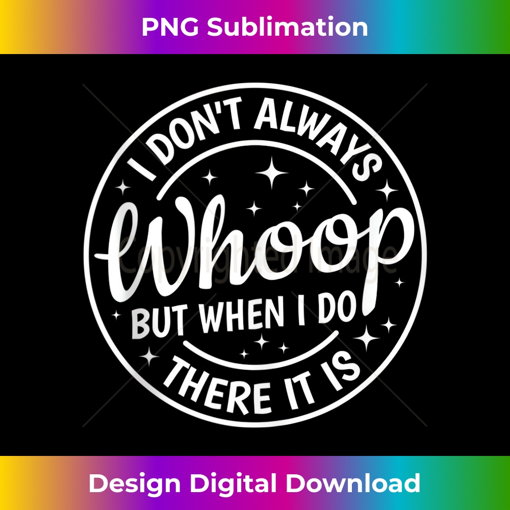 I Don't Always Whoop But When I Do There It Is Funny Saying | Inspire ...