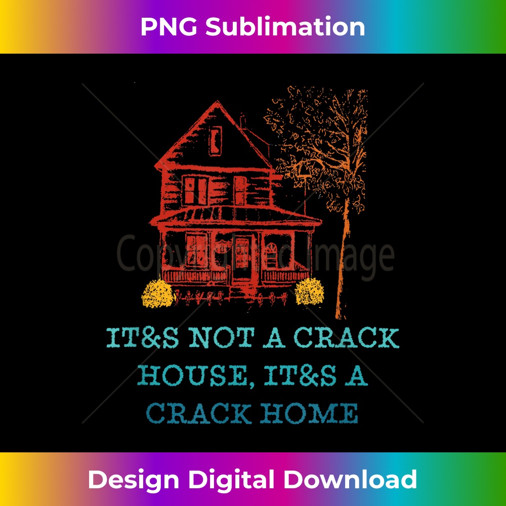 It's Not A Crack House, It's A Crack Home Funny Vintage - De | Inspire ...