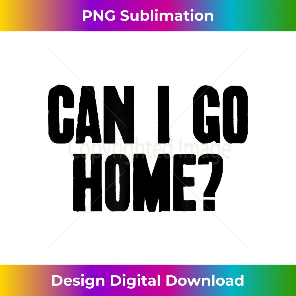 Can I Go Home funny sayings for homebodies - Special Edition | Inspire ...