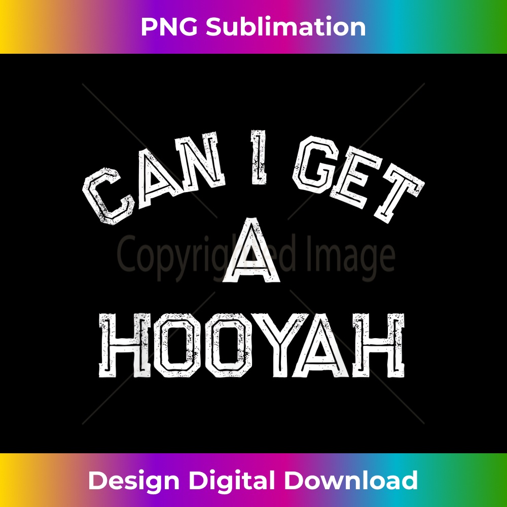 can i get a hooyah - High-Quality PNG Sublimation Download | Inspire Uplift