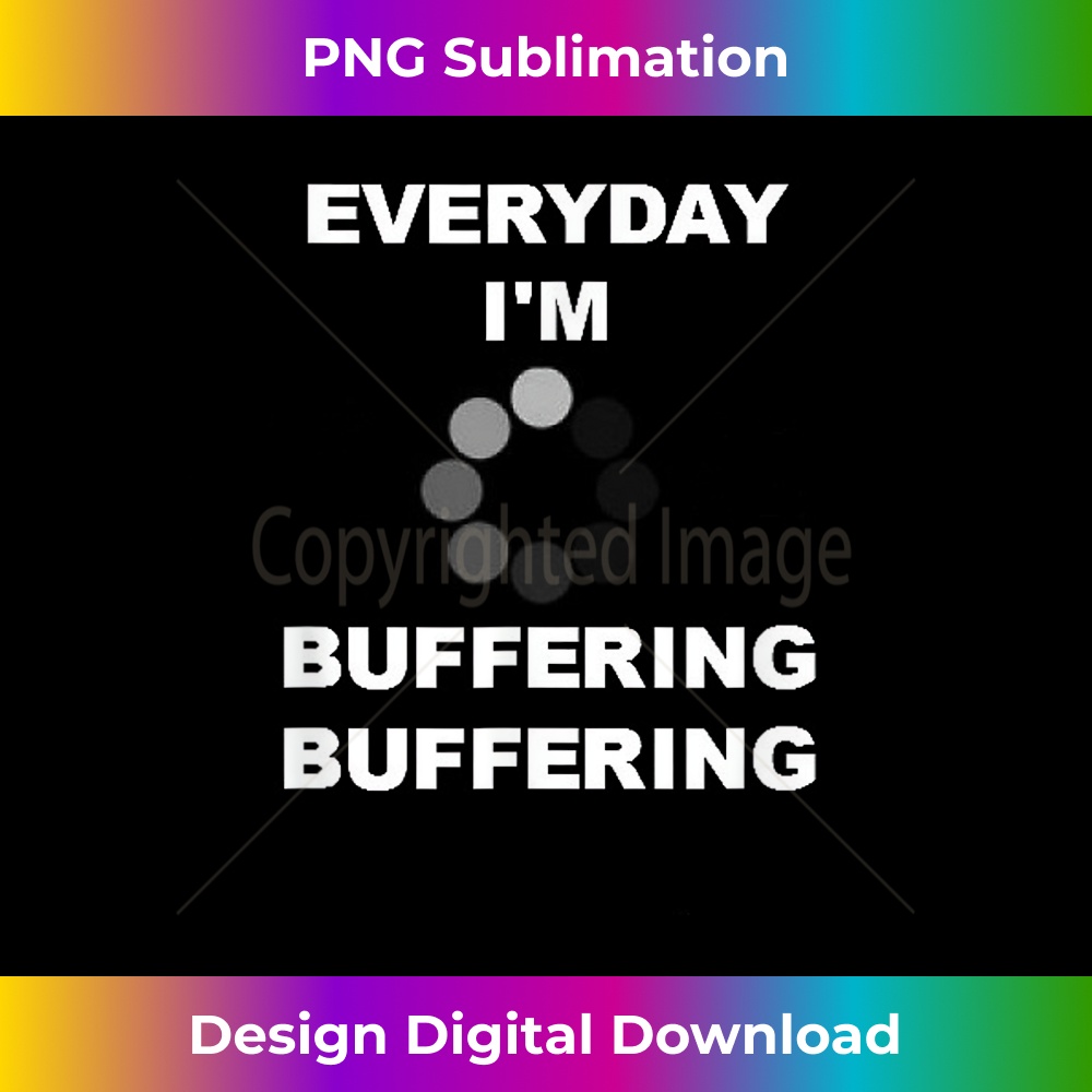 Everyday I'm Buffering Buffering - PNG Transparent Sublimati | Inspire ...