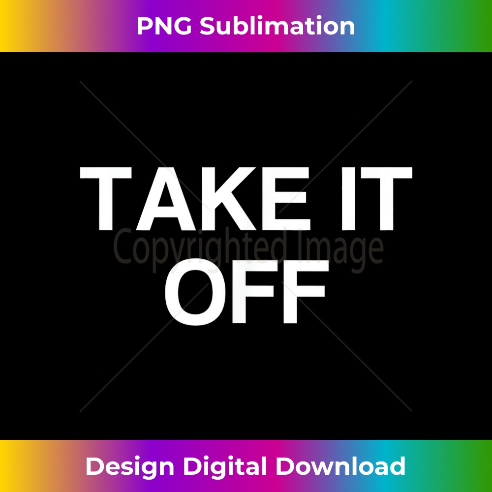 Take It Off - PNG Sublimation Digital Download | Inspire Uplift