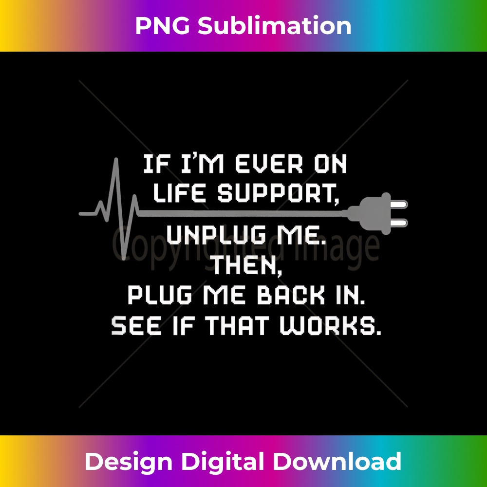 If I'm Ever On Life Support Unplug Me Then Plug Me Back In - | Inspire ...