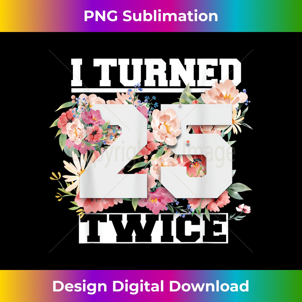 I Turned 25 Twice 50 Years Old 50th Men Women Birthday - Hig | Inspire Uplift