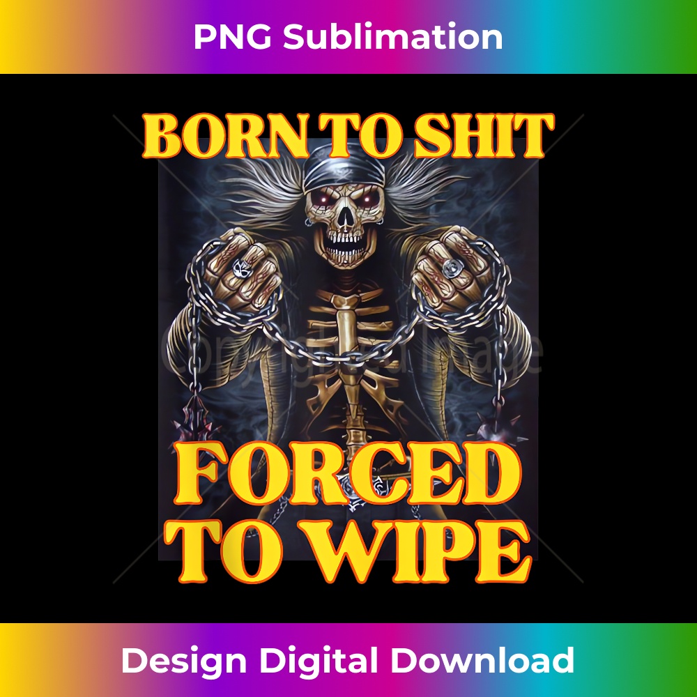Born to Shit Forced to Wipe Cool Funny Skeleton Meme - Moder | Inspire ...