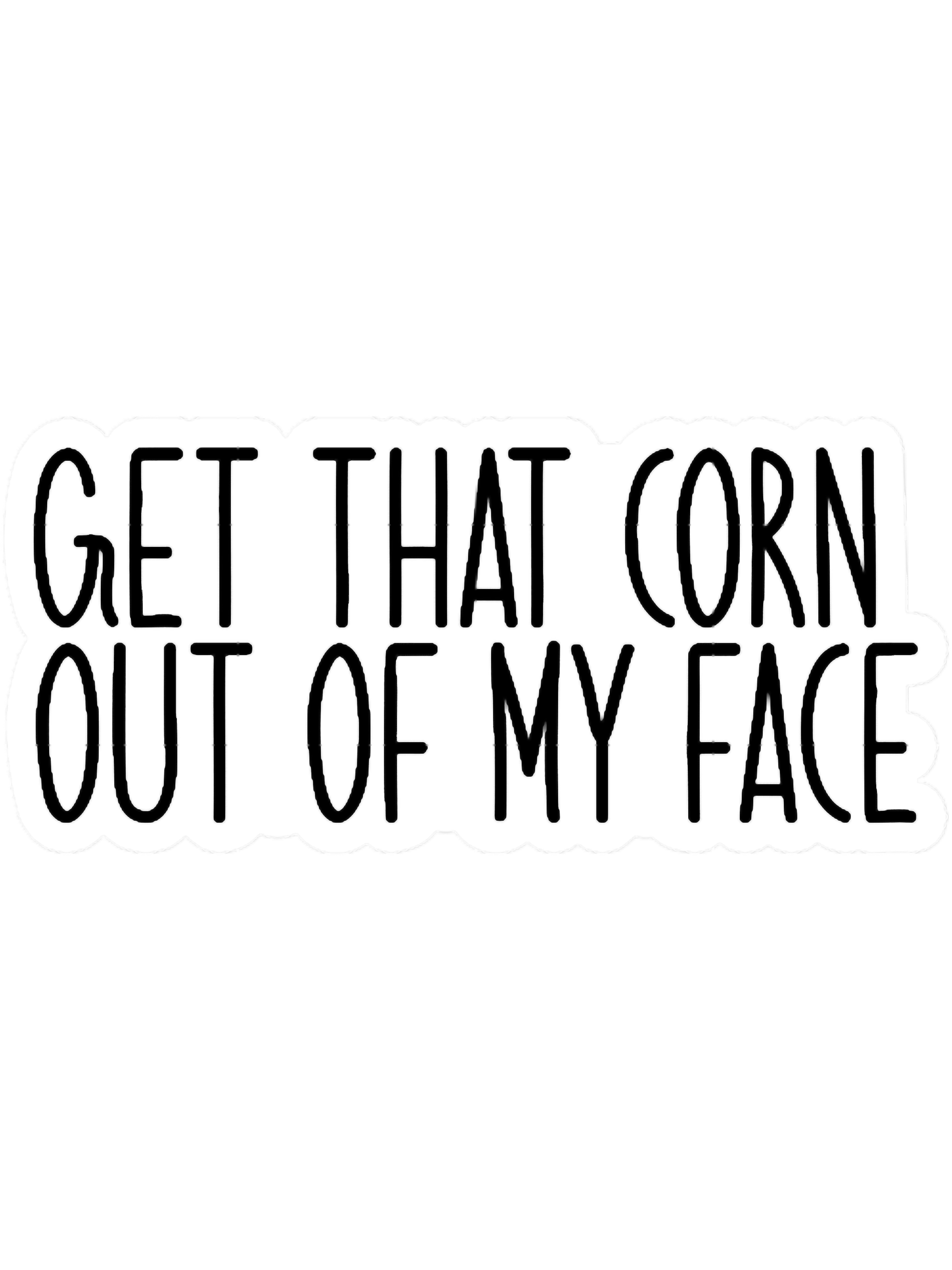 get that corn out of my face Popular Meme Speech | Inspire Uplift