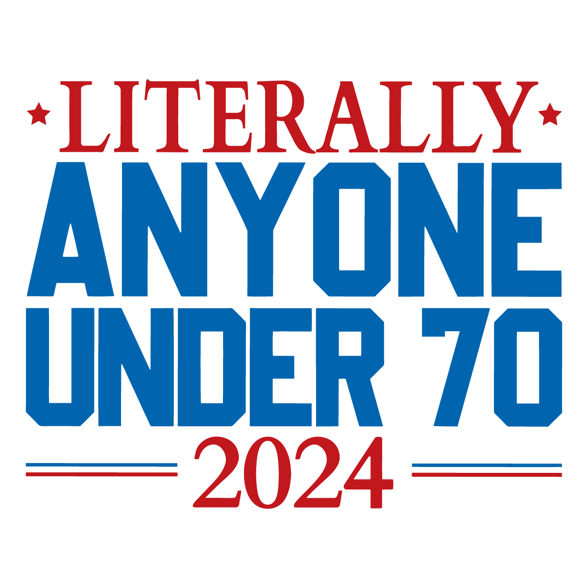 Literally Anyone Under 70 2024 Election Svg Digital File - Inspire Uplift