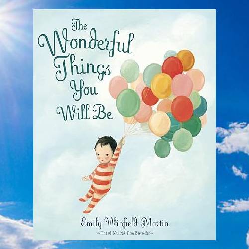 The Wonderful Things You Will Be by Emily Winfield Martin | Inspire Uplift