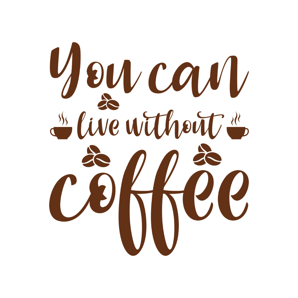 You can live without coffee Svg, Coffe Svg, Coffee Quote Svg | Inspire ...