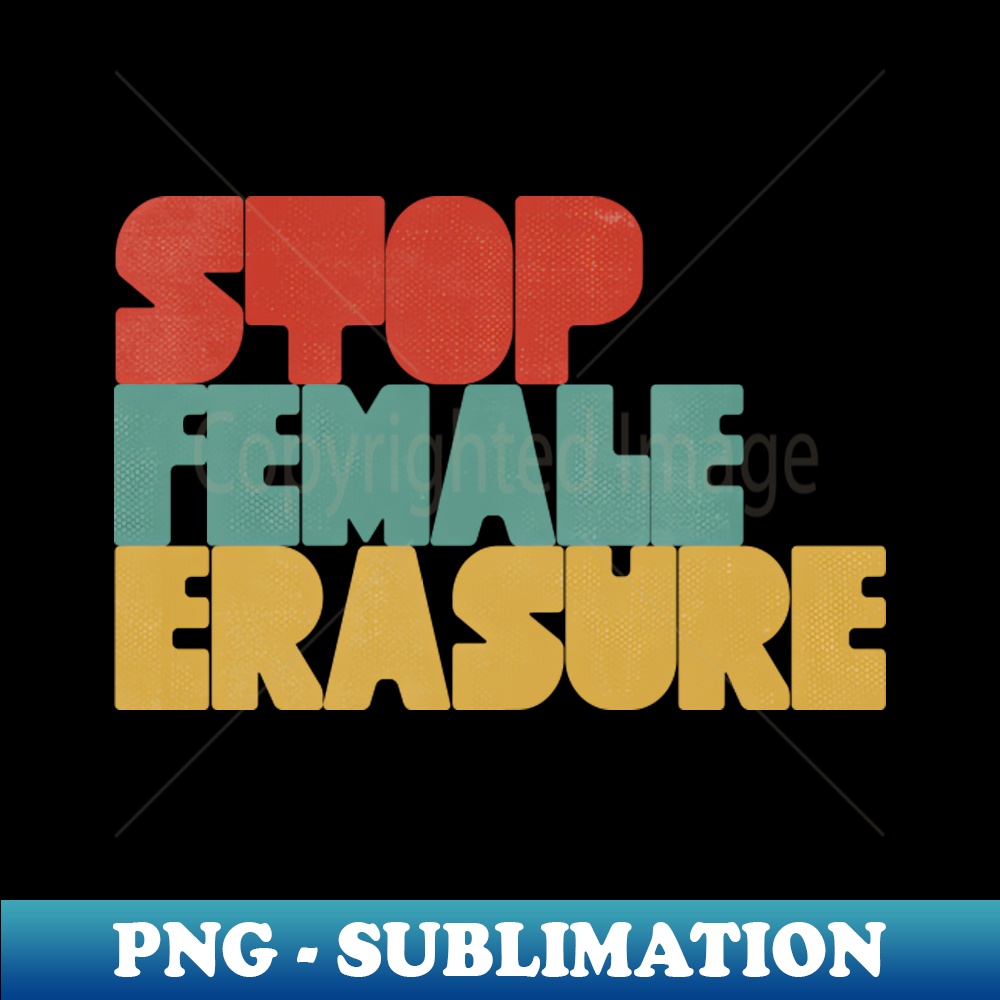 Stop Female Erasure - Decorative Sublimation PNG File | Inspire Uplift