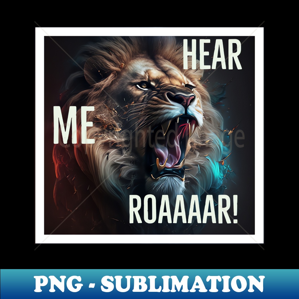 Hear me ROAR - PNG Transparent Sublimation Design | Inspire Uplift