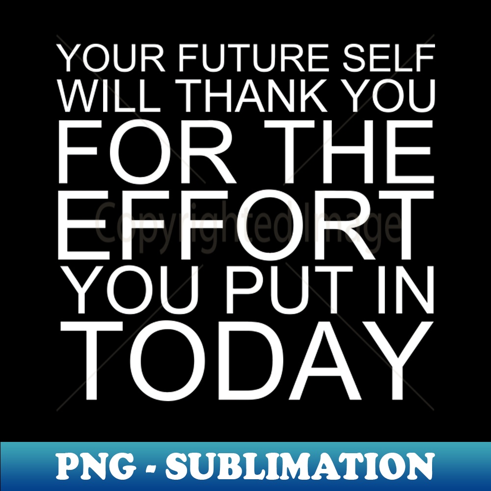 Your Future Self Will Thank You For The Effort You Put In To | Inspire ...