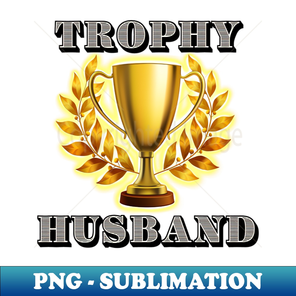 Trophy Husband - High-Quality PNG Sublimation Download | Inspire Uplift