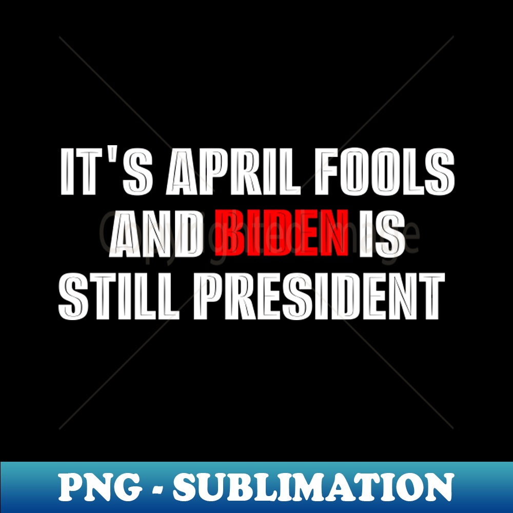 Political April Fools Biden Still President - Professional S - Inspire ...