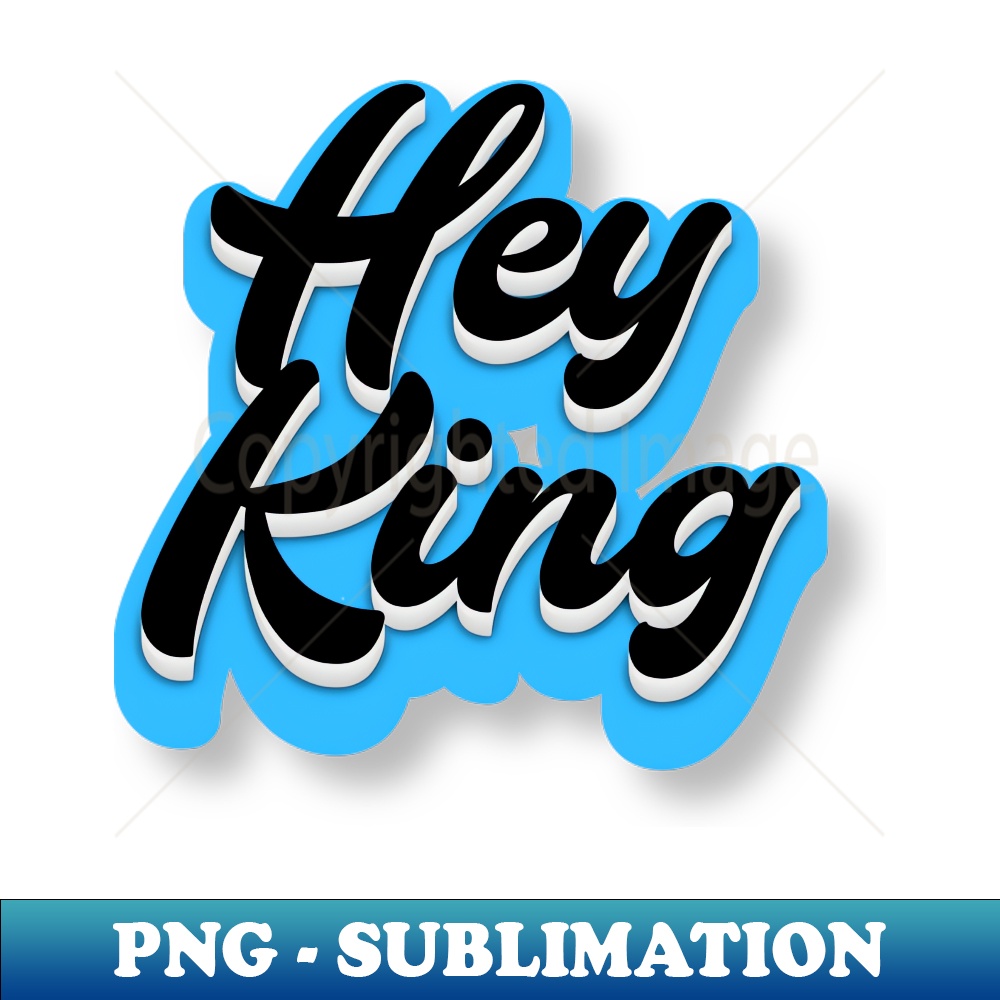Hey King - PNG Transparent Sublimation File | Inspire Uplift