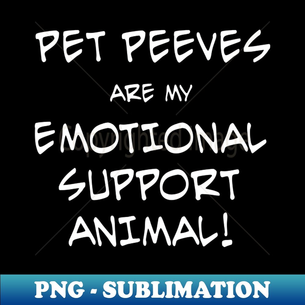 Pet Peeves are my Emotional Support Animal - Exclusive PNG S | Inspire ...