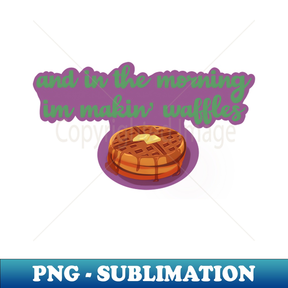 And in the morning im making waffles - Special Edition Subli | Inspire ...