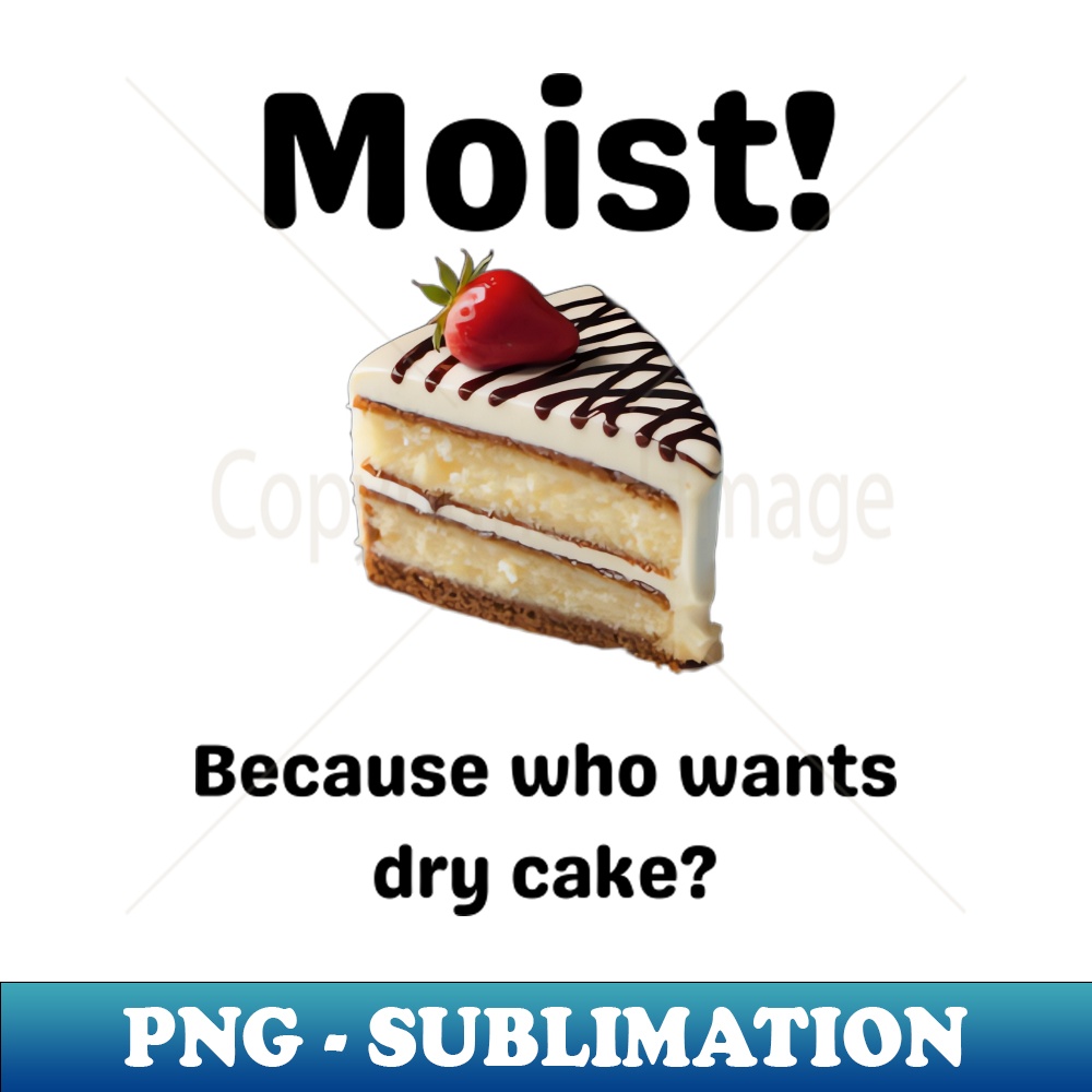 Moist! because who wants dry cake. - PNG Transparent Sublima | Inspire ...