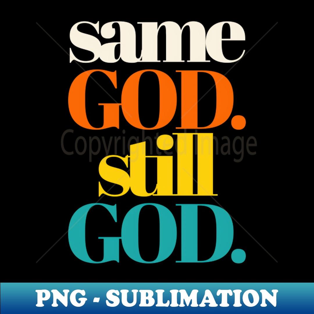 SAME GOD. STILL GOD. - PNG Transparent Sublimation Design | Inspire Uplift