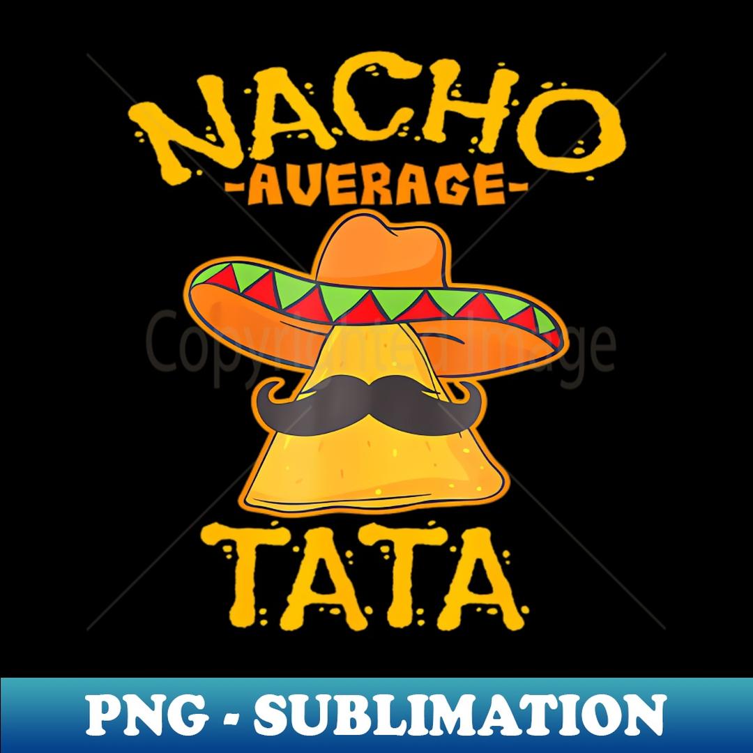 Nacho Ata Age Father Daddy Dad Papa Cinco De Mayo Party - Ex | Inspire ...