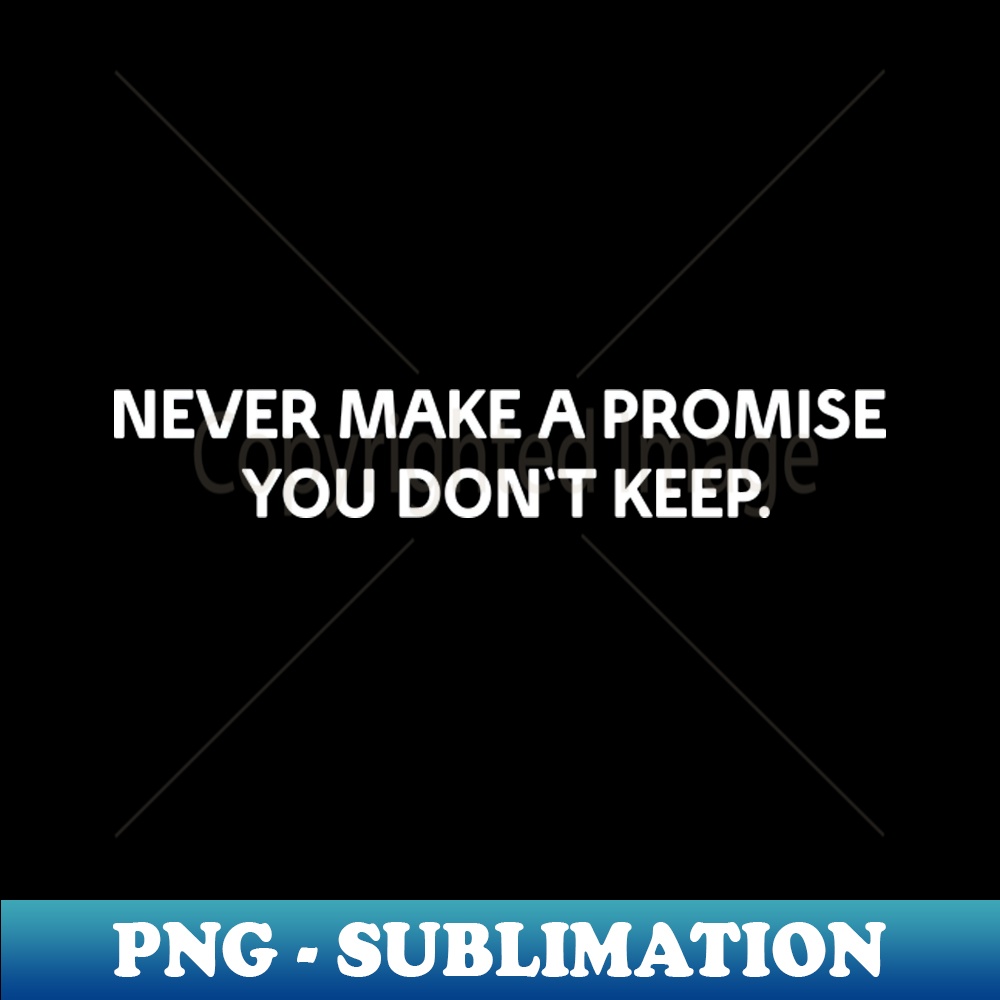 NEVER MAKE A PROMISE YOU DONT KEEP - PNG Sublimation Digital | Inspire ...
