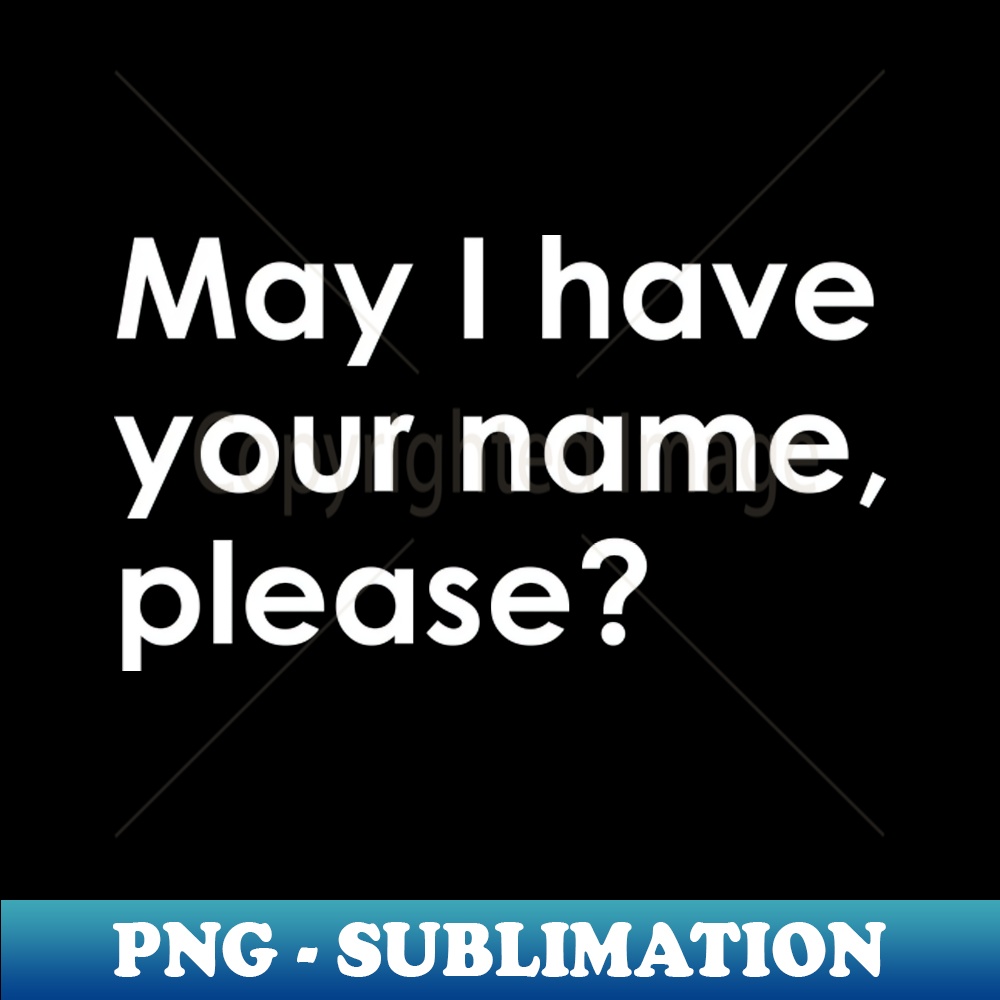 May I have your name please - PNG Transparent Sublimation De - Inspire ...
