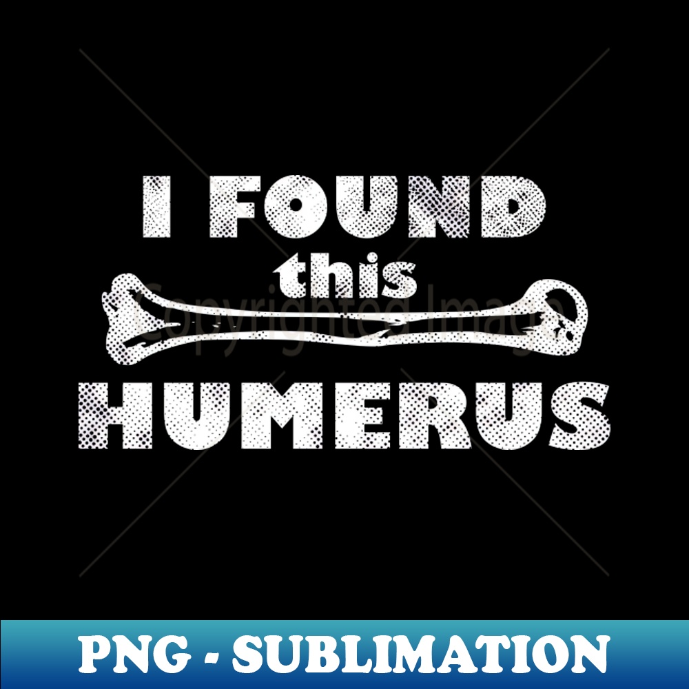 I Found This Humerus Skeleton Bone Pun - Premium PNG Sublima | Inspire ...